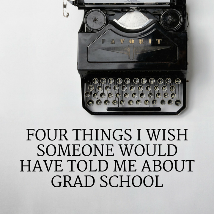 Four things I wish someone would have told me about Grad School ...