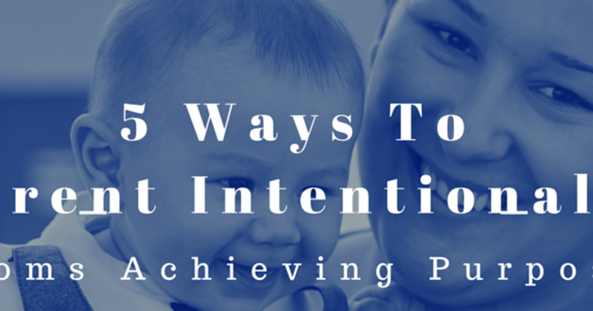 5 Ways To Get Intentional About Parenting | HuffPost Contributor