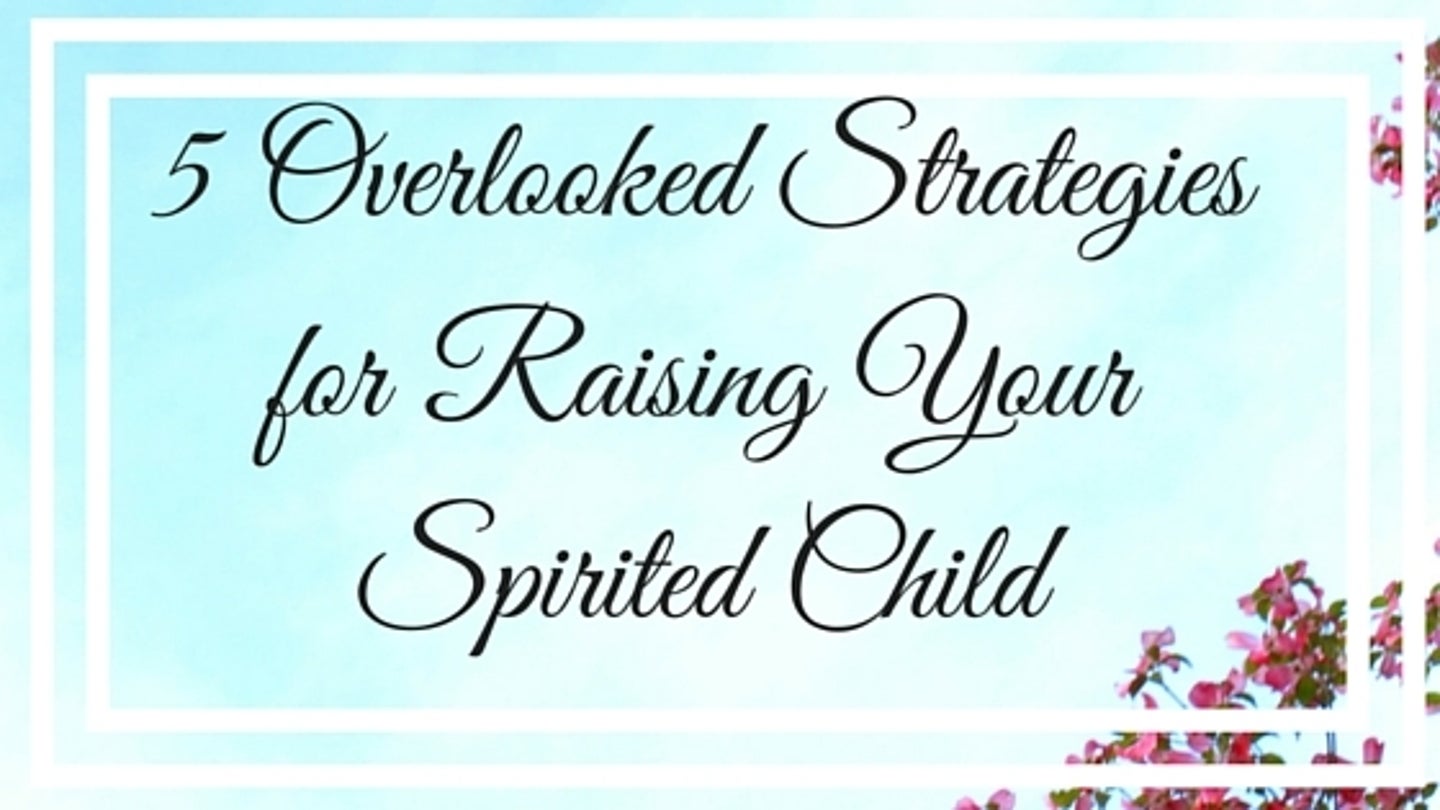 5 Overlooked Strategies For Raising Your Spirited Child | HuffPost Life