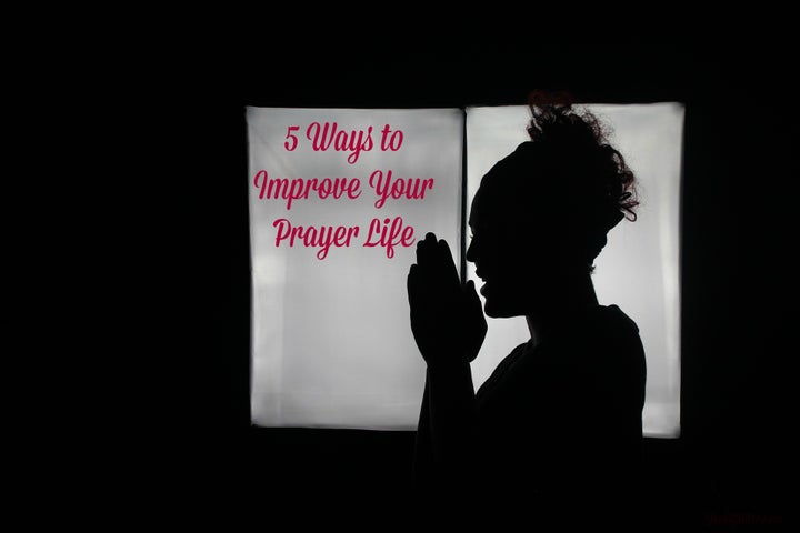 Five Ways to Improve Your Prayer Life | HuffPost Contributor
