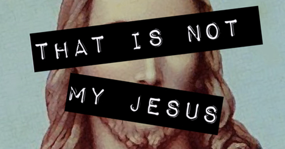 That Is Not My Jesus | HuffPost Religion