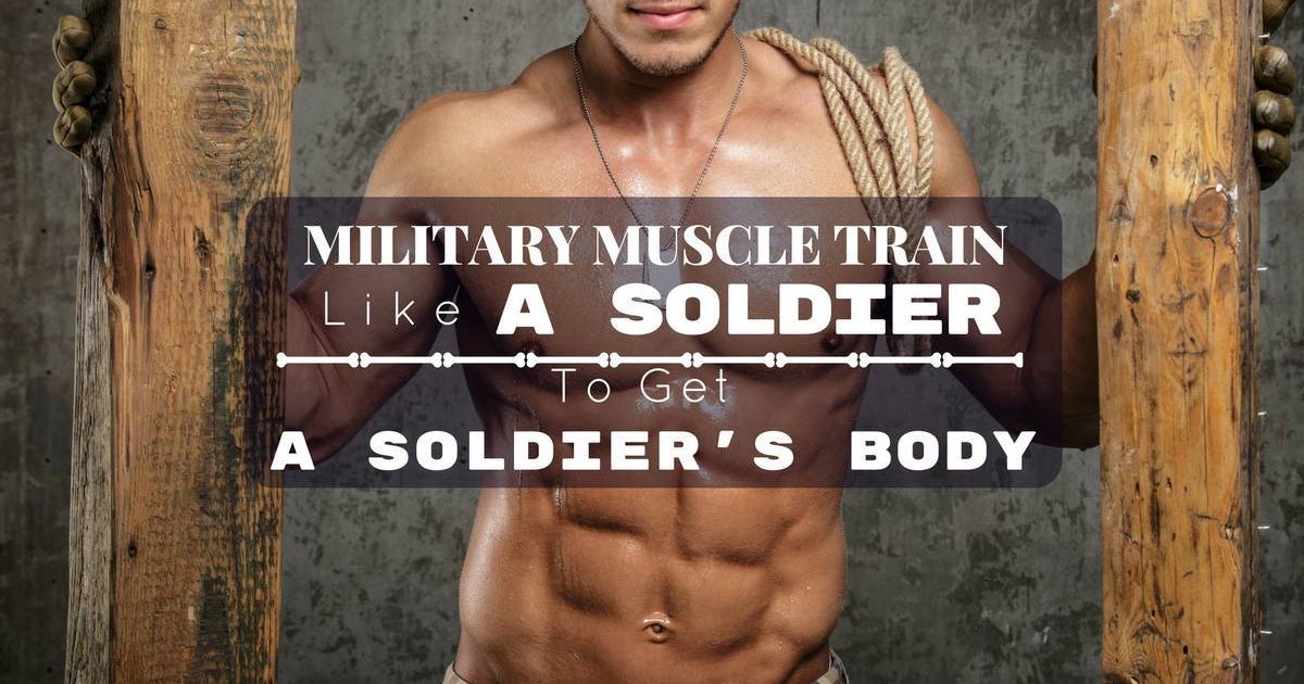 Military Muscle: Train Like a Soldier to Get a Soldier's Body ...
