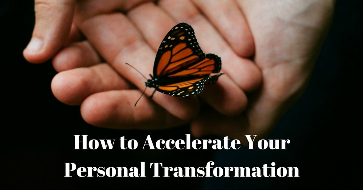 How to Accelerate Your Personal Transformation | HuffPost Contributor