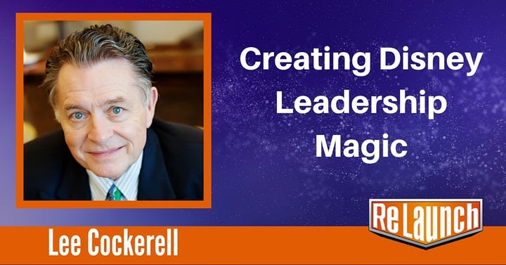 Creating Disney Leadership Magic with Lee Cockerell | HuffPost Contributor