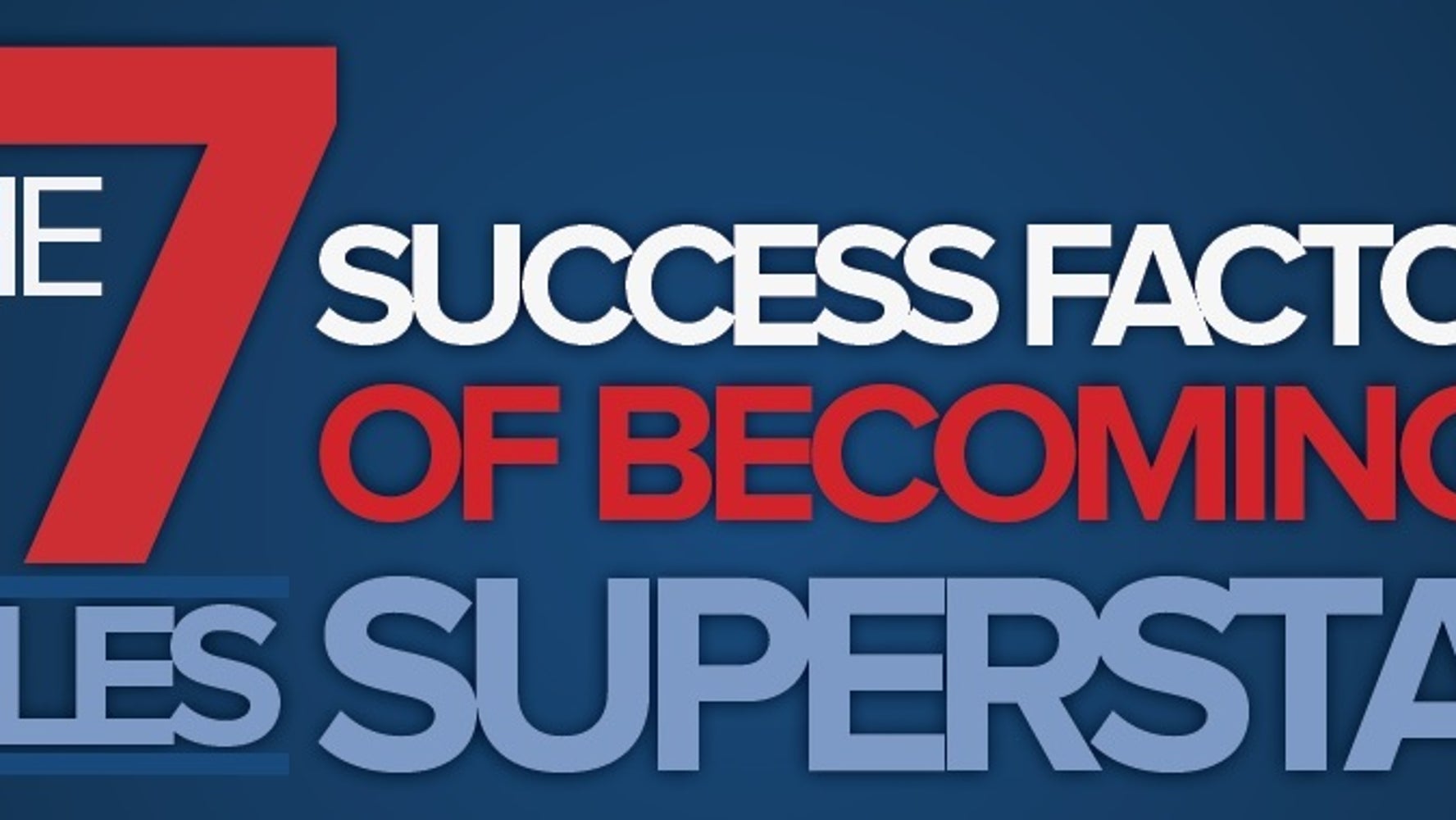 THE 7 SUCCESS FACTORS OF BECOMING A SALES SUPERSTAR | HuffPost Contributor