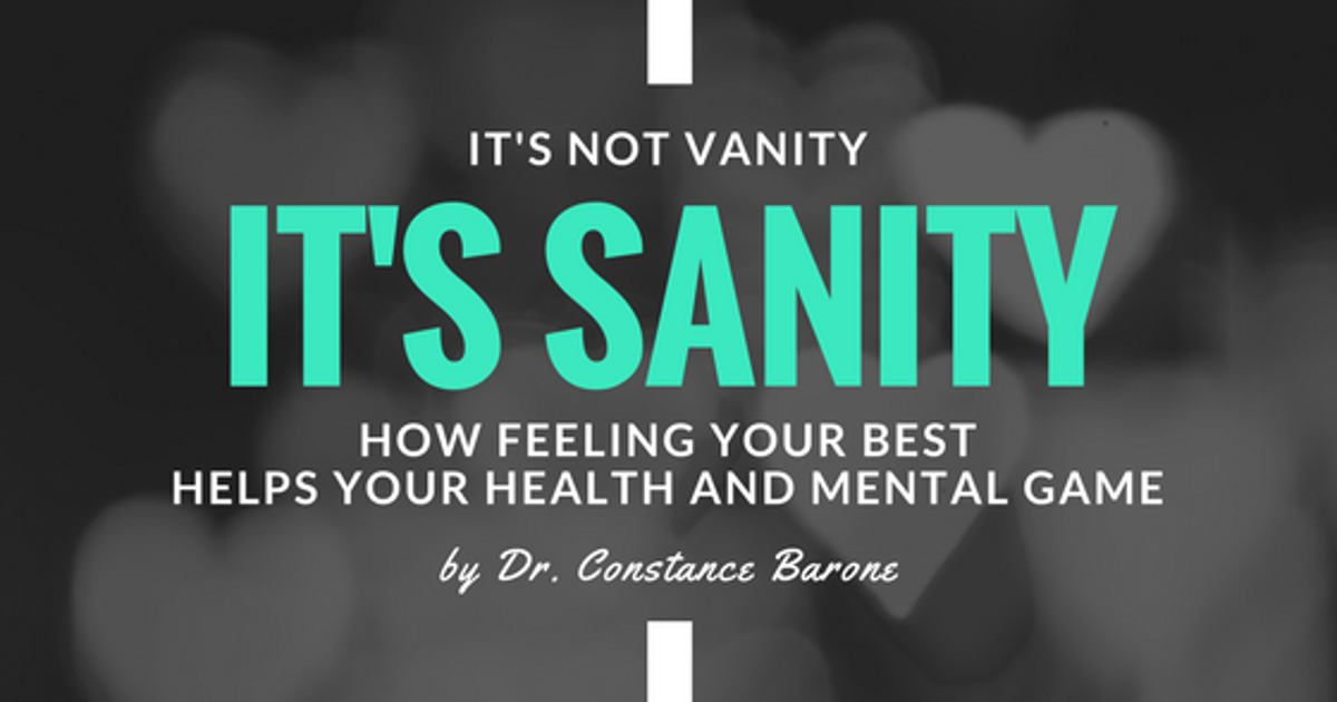 It's not Vanity, it's Sanity: How feeling your Best helps your Health ...