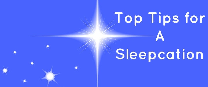 Top Tips For A Sleepcation | HuffPost Contributor