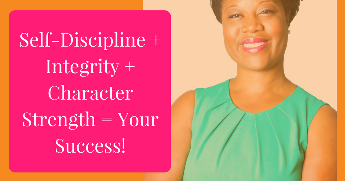 Self-Discipline + Integrity + Character Strength = Your Success ...