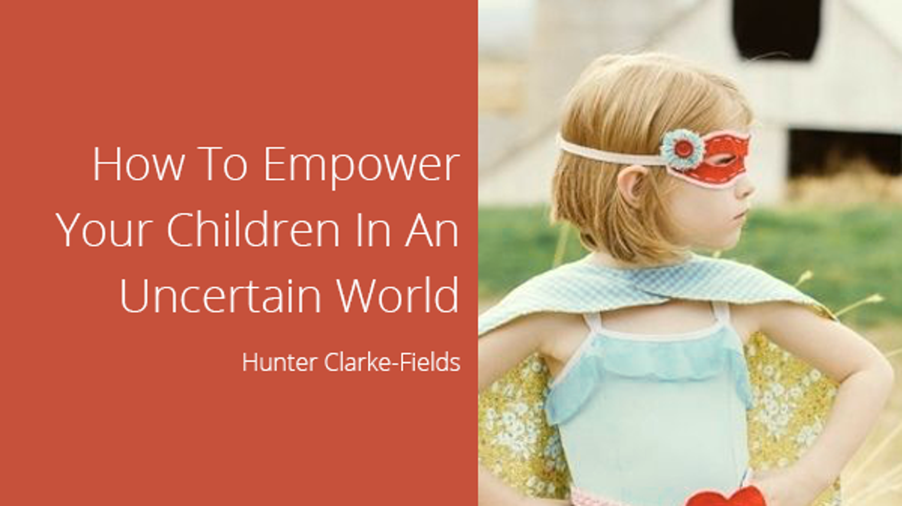 How To Empower Your Children In An Uncertain World | HuffPost