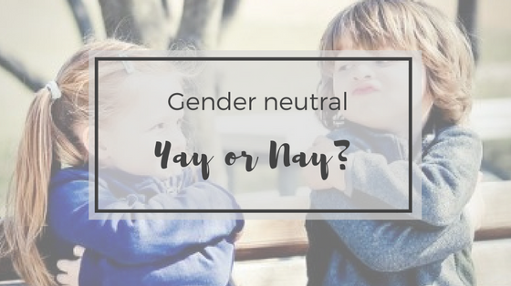 Gender neutral. Yay or nay? | HuffPost null