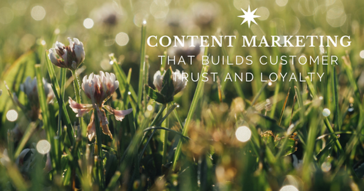 How to Create Content Marketing that Builds Customer Trust and Loyalty ...