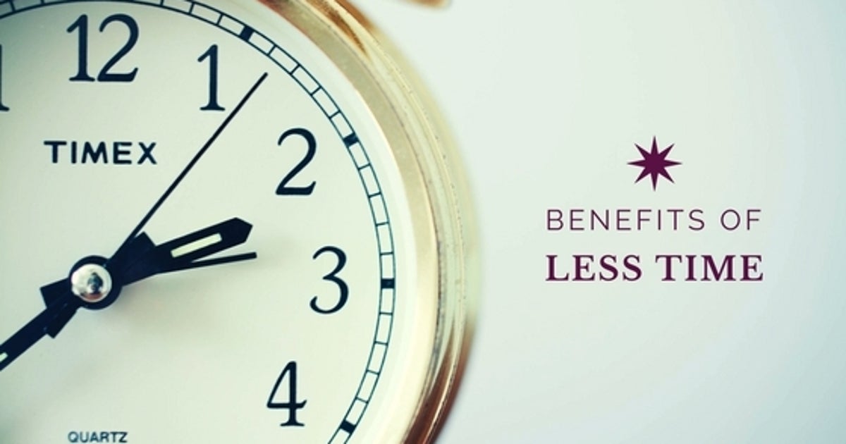 Benefits of less time. | HuffPost Contributor