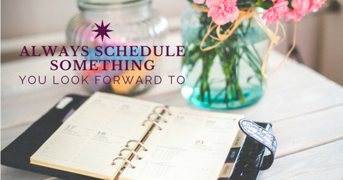 Always Schedule Something You Look Forward To | HuffPost Contributor