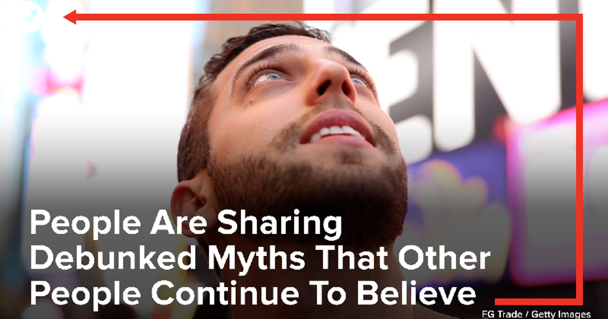 People Are Sharing Debunked Myths That Other People Continue To Believe ...