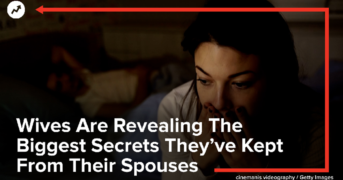 Wives Are Revealing The Biggest Secrets They’ve Kept From Their Spouses ...