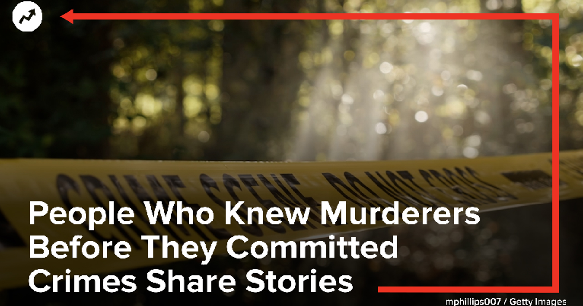 People Who Knew Murderers Before They Committed Crimes Share Stories ...