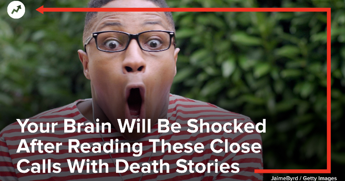 Your Brain Will Be Shocked After Reading These Close Calls With Death ...
