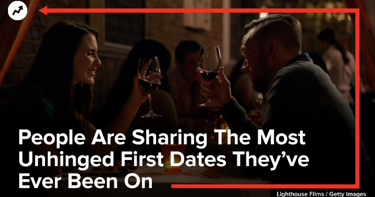 People Are Sharing The Most Unhinged First Dates They’ve Ever Been On ...