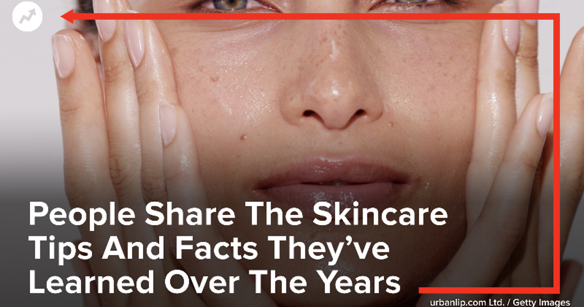 People Share The Skincare Tips And Facts They’ve Learned Over The Years ...