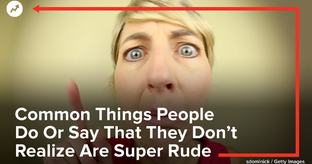 Common Things People Do Or Say That They Don’t Realize Are Super Rude ...