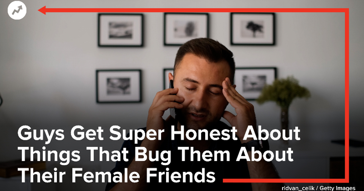 Guys Get Super Honest About Things That Bug Them About Their Female ...