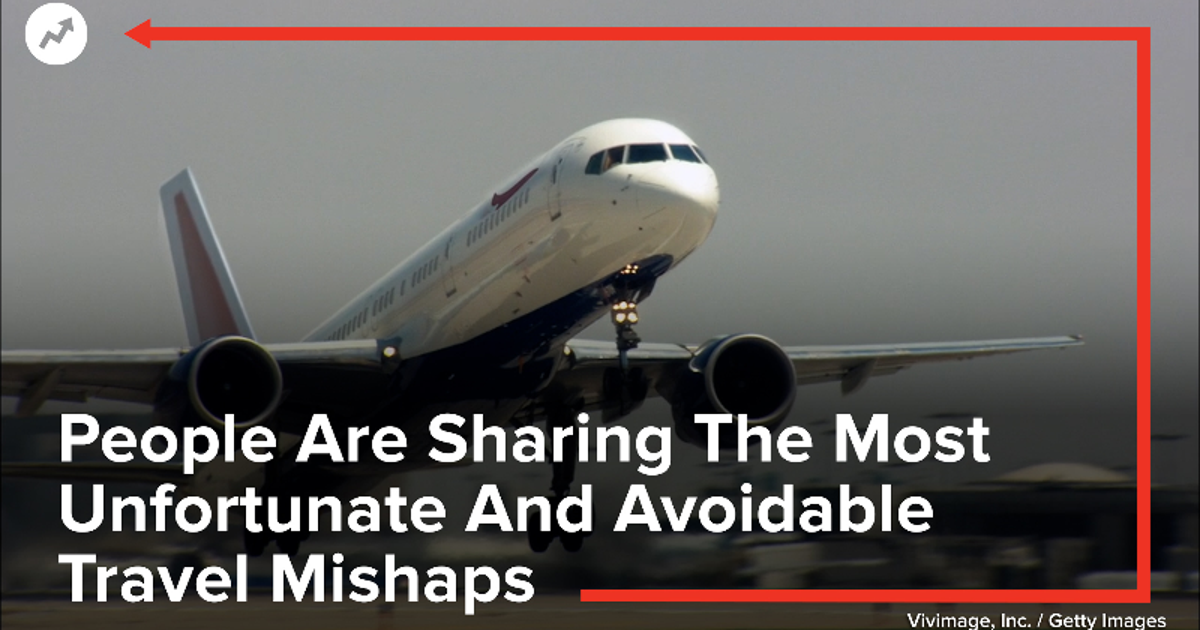 People Are Sharing The Most Unfortunate And Avoidable Travel Mishaps ...