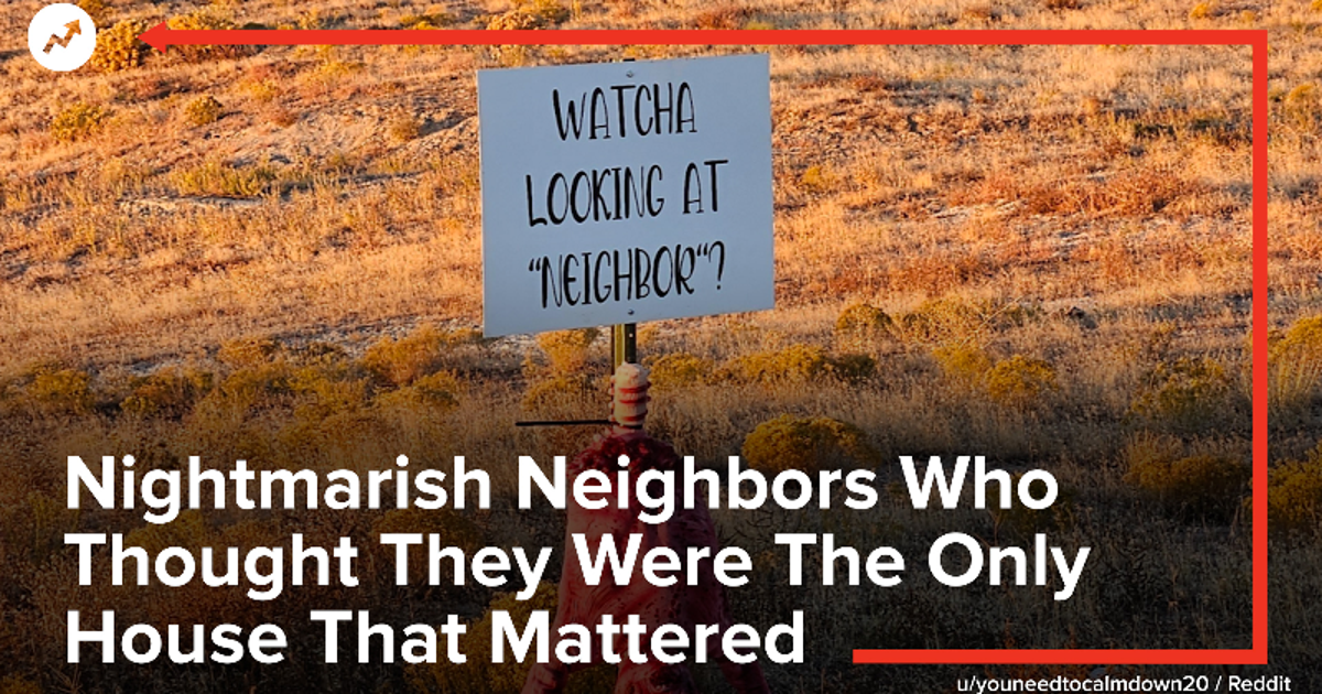 Nightmarish Neighbors Who Thought They Were The Only House That ...