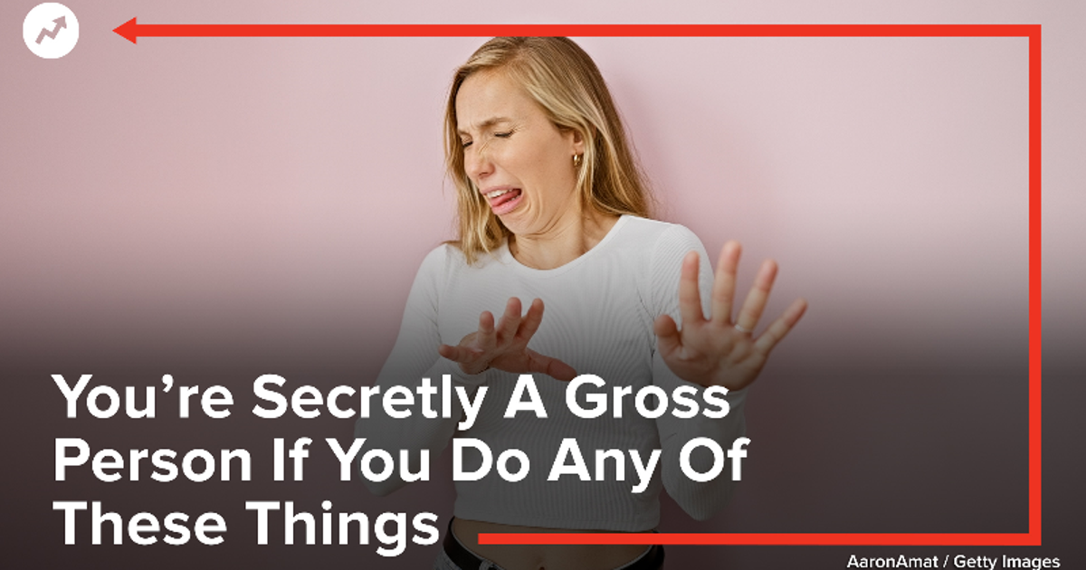 You’re Secretly A Gross Person If You Do Any Of These Things | HuffPost ...