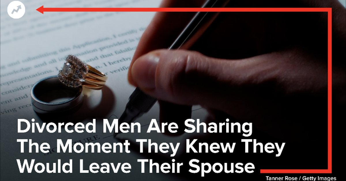 Divorced Men Are Sharing The Moment They Knew They Would Leave Their ...