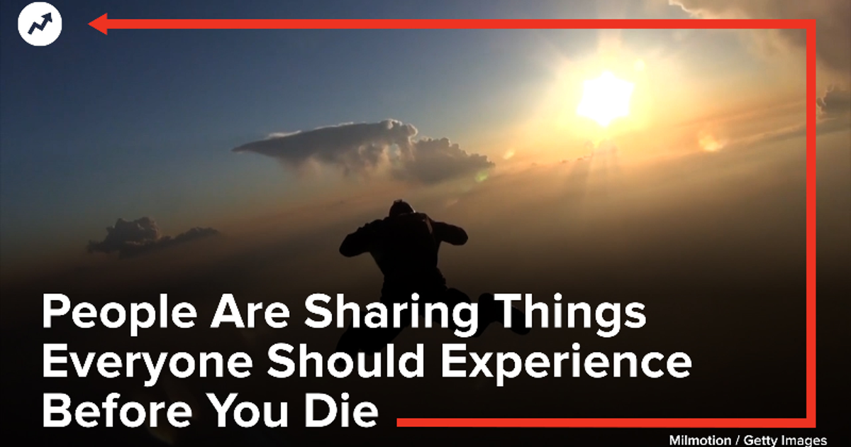 People Are Sharing Things Everyone Should Experience Before You Die ...