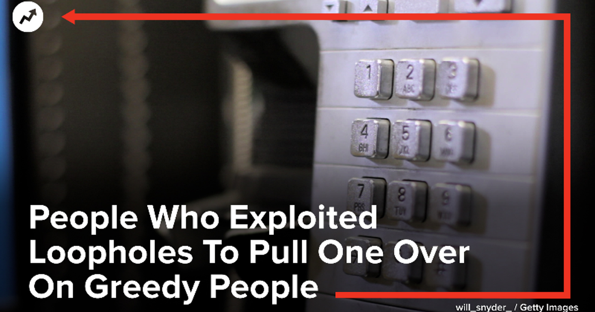 People Who Exploited Loopholes To Pull One Over On Greedy People ...