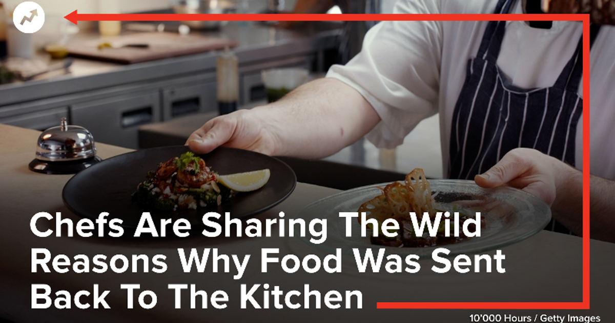 Chefs Are Sharing The Wild Reasons Why Food Was Sent Back To The ...