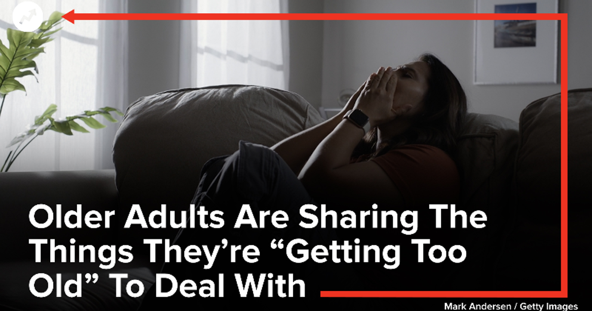 Older Adults Are Sharing The Things They’re “Getting Too Old” To Deal ...