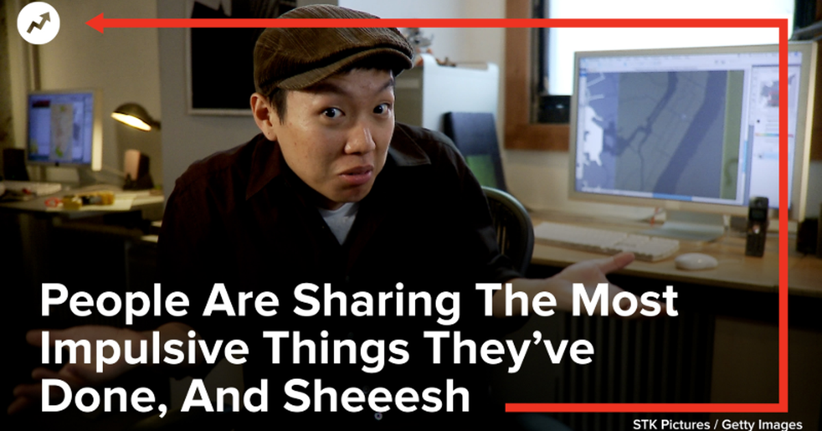 People Are Sharing The Most Impulsive Things They’ve Done, And Sheeesh ...